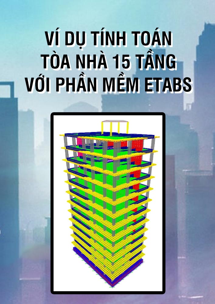 Ví dụ tính toán tòa nhà 15 tầng với phần mềm Etabs